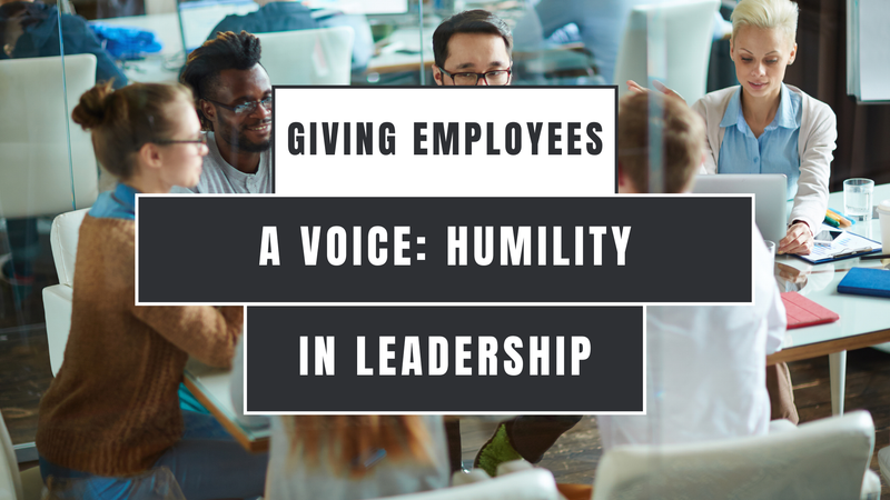 Giving Employees a Voice: The Importance of Humility in Leadership