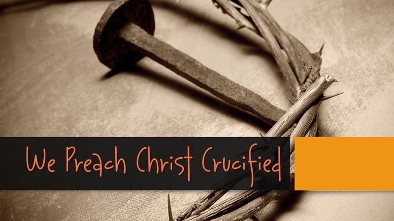 We Preach Christ Crucified - Be Happy Live Positive