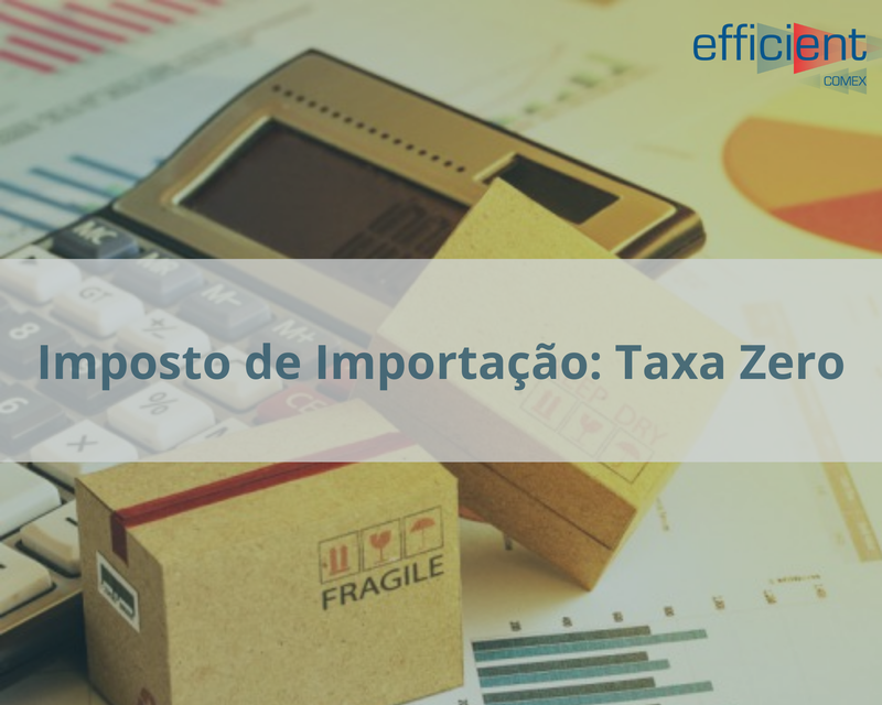 Imposto de Importação Taxa Zero - Efficient Comex