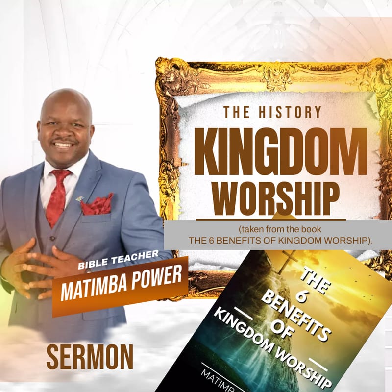 THE HISTORY OF KINGDOM WORSHIP - MATIMBAPOWER.COM