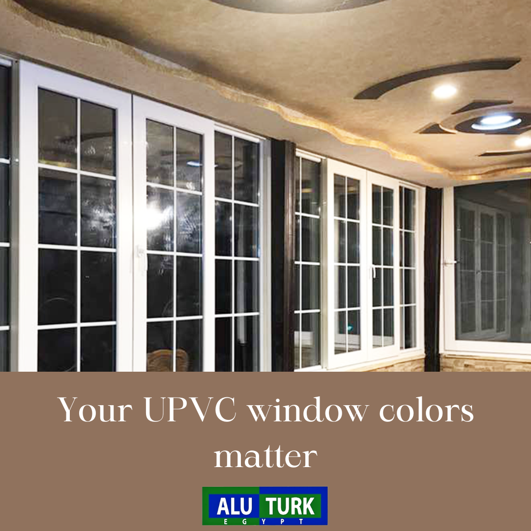 Your UPVC window colors matter - aluturk egypt